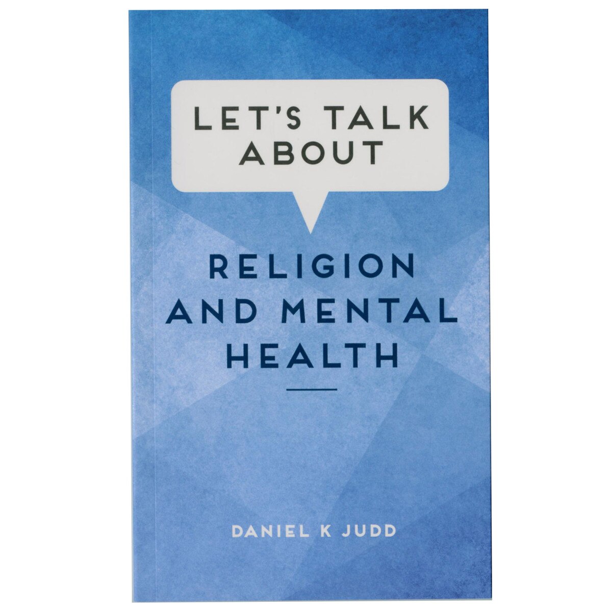 Let's Talk About Religion and Mental Health by Daniel K. Judd