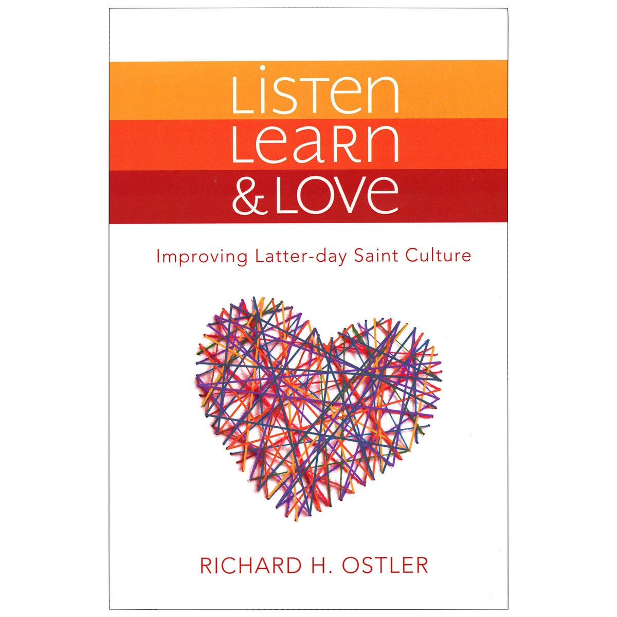 Listen Learn & Love: Improving Latter-day Culture By Richard H. Ostler