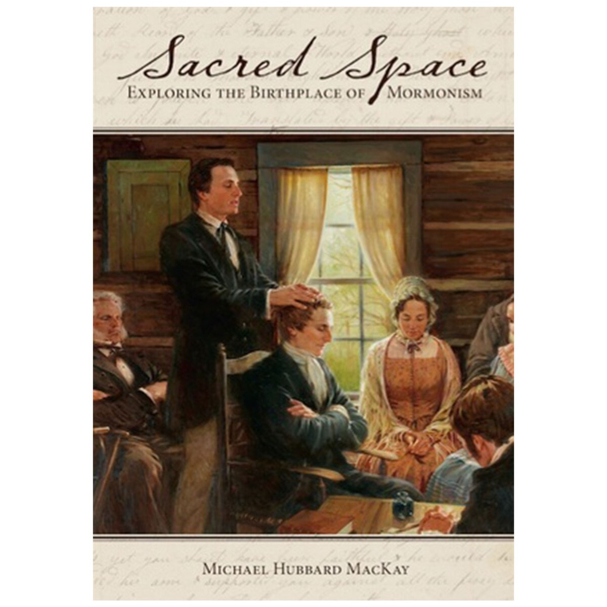 Sacred Space: Exploring the Birthplace of Mormonism by Michael Hubbard ... Sacred Space: Exploring the Birthplace of Mormonism by Michael Hubbard ...