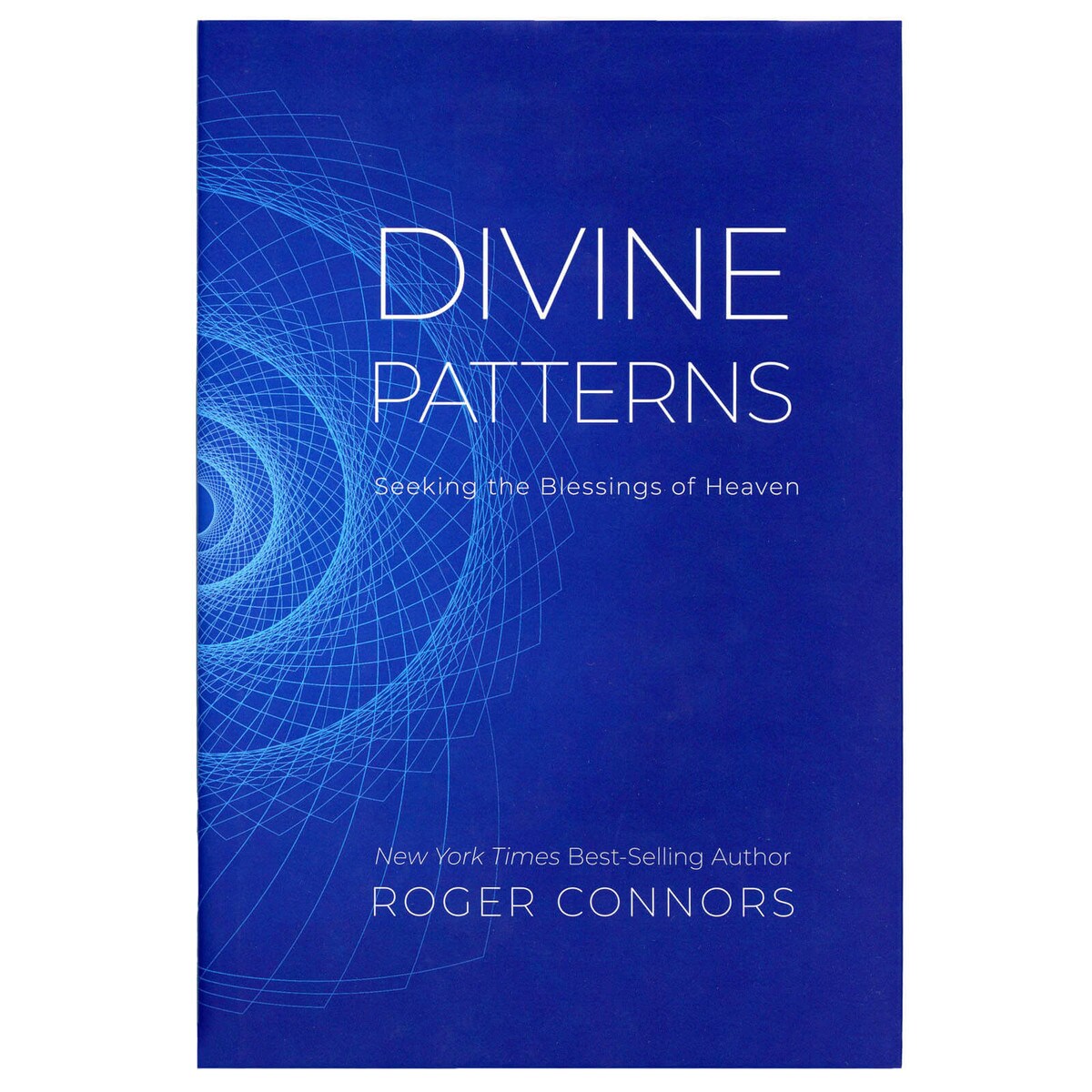 Divine Patterns: Seeking the Blessings of Heaven By Roger Connors Divine Patterns: Seeking the Blessings of Heaven By Roger Connors