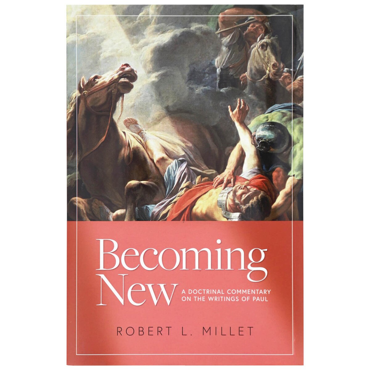 Becoming New: A Doctrinal Commentary On the Writings of Paul By Robert ...