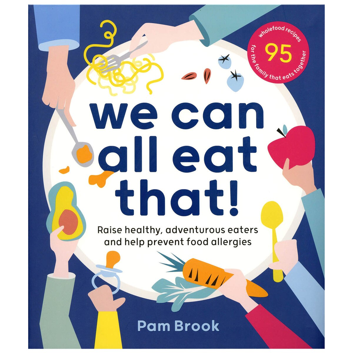 We Can All Eat That: Raise Healthy, Adventurous Eaters By Pam Brook