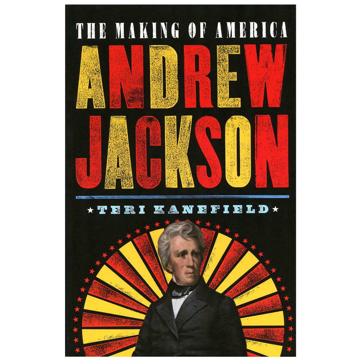 Andrew Jackson: The Making of America By Teri Kanefield