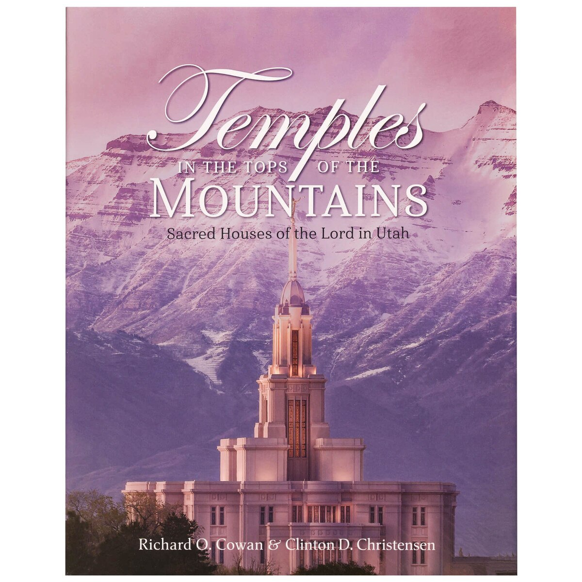 Temples in the Tops of the Mountains: Sacred Houses of the Lord in Utah ...