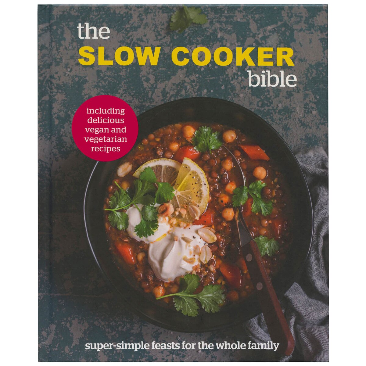 The Slow Cooker Bible: Super Simple Feasts For The Whole Family By Sara ...