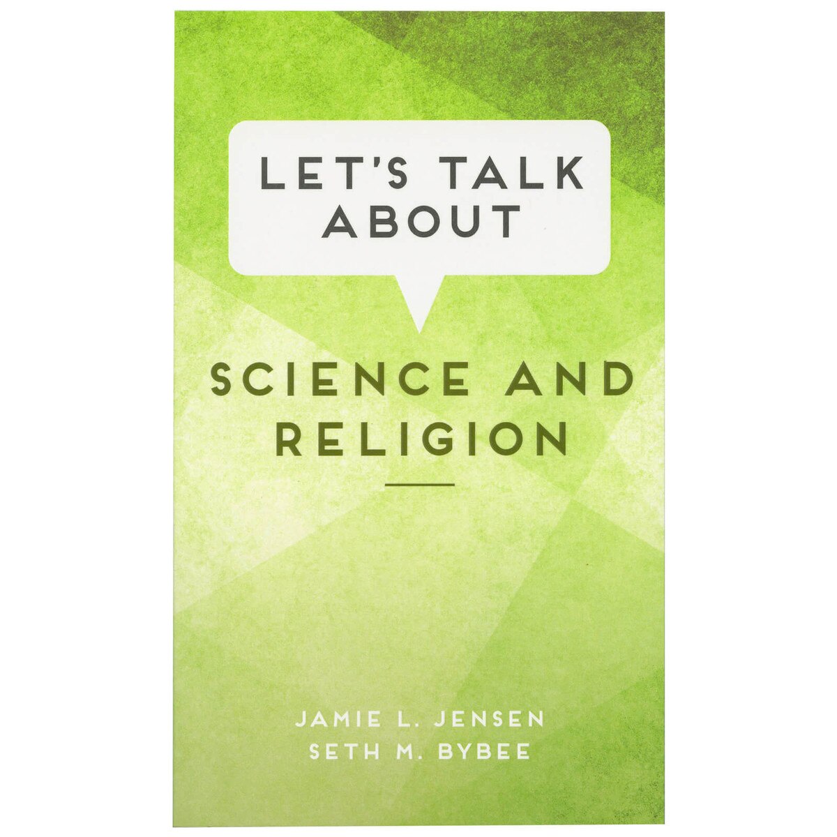 Let's Talk About Science And Religion By Jamie L. Jensen and Seth M. Bybee