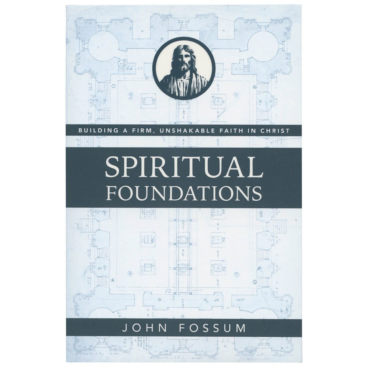 Spiritual Foundations: Building a Firm, Unshakable Faith in Christ By ...