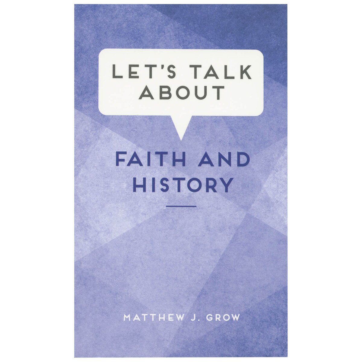 Let's Talk About Faith and History by Matthew J. Grow