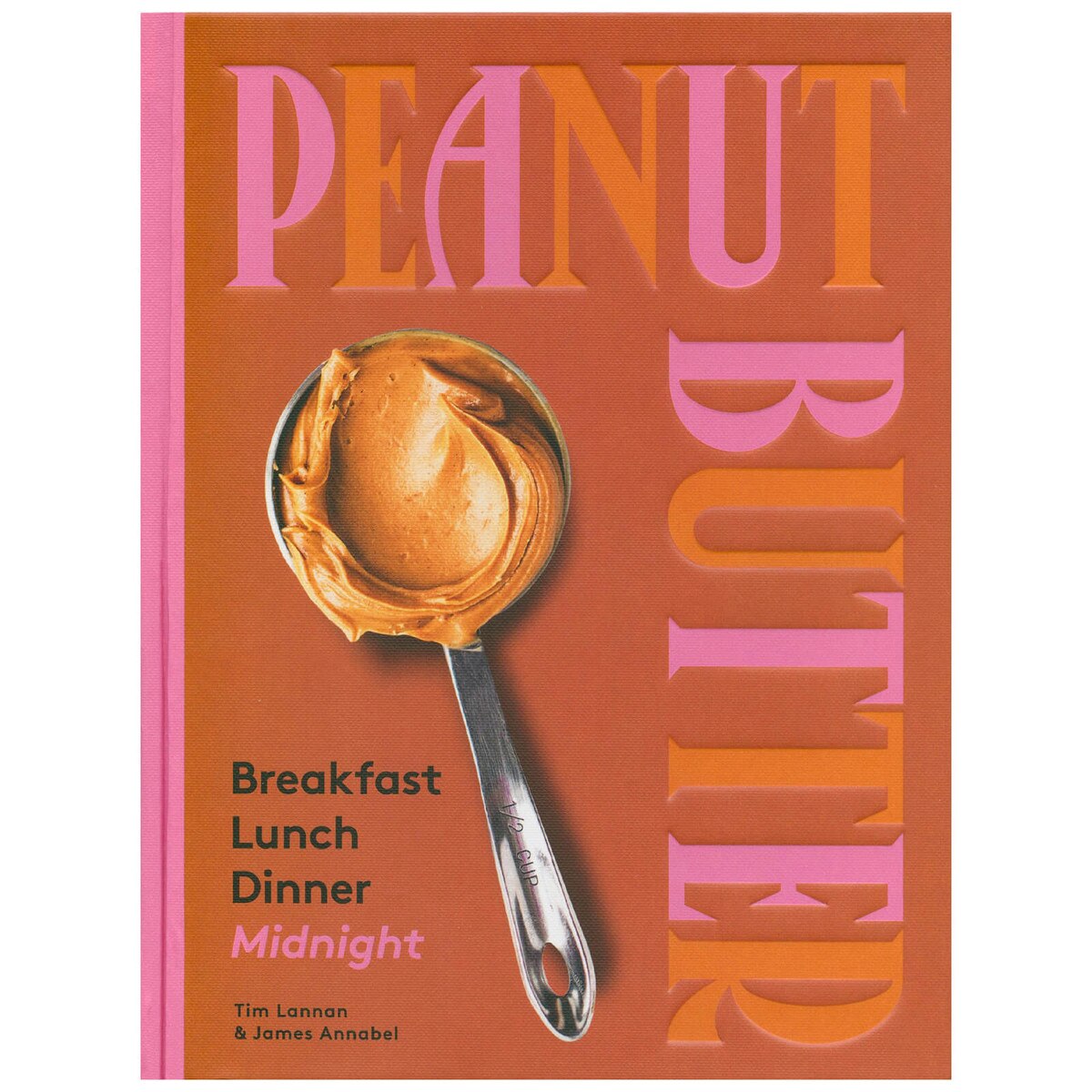 Peanut Butter: Breakfast, Lunch & Dinner by Tim Lannan & James Annabel