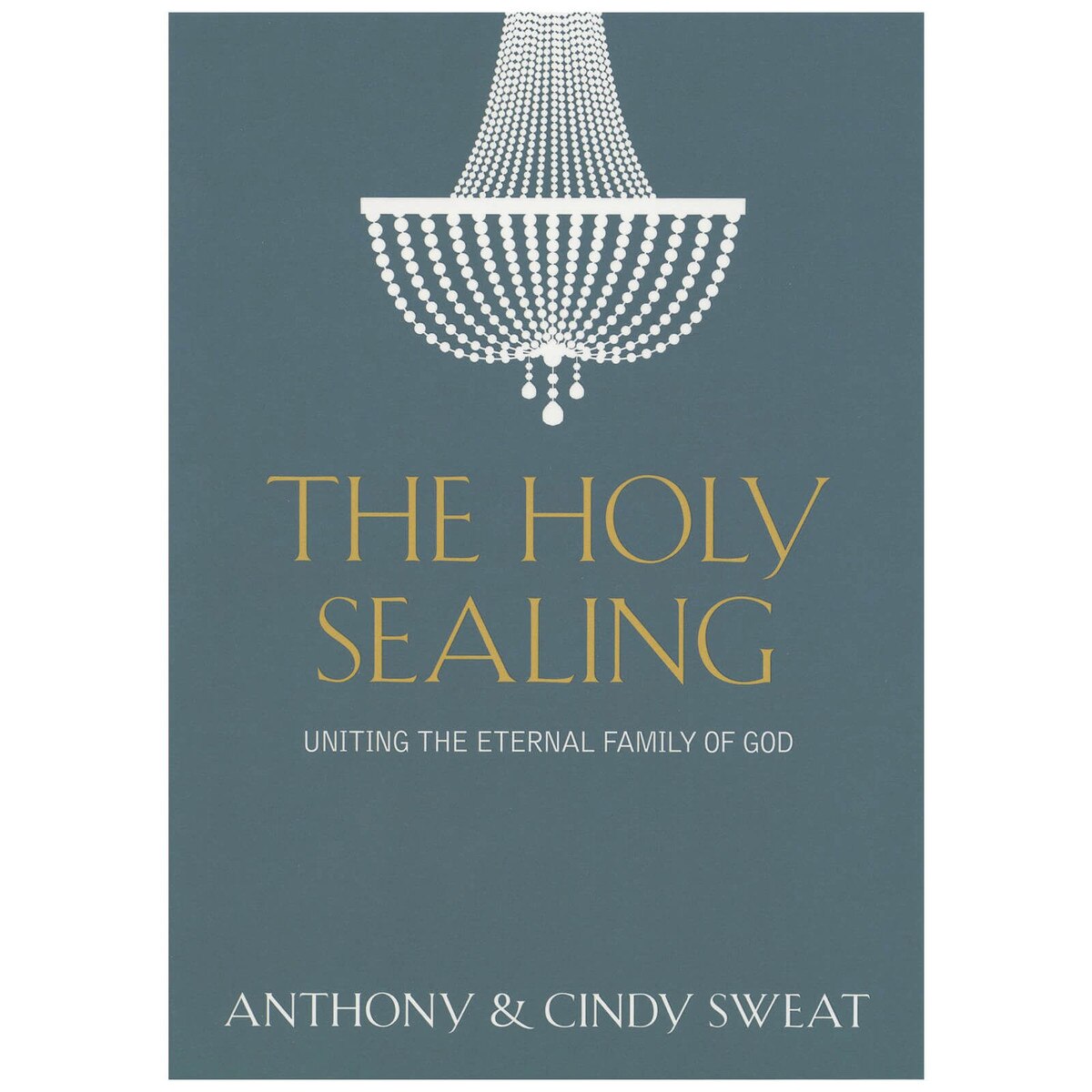 The Holy Sealing Uniting the Eternal Family of God by Anthony & Cindy Sweat